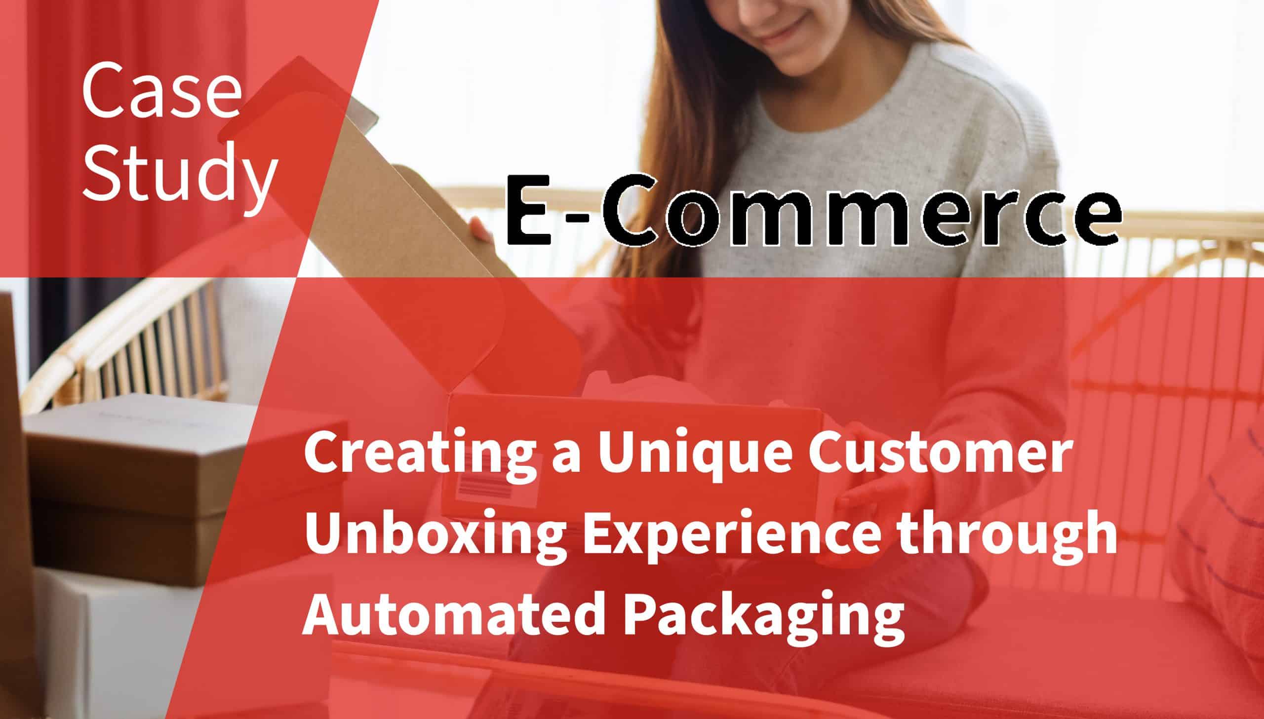 E-Commerce : Creating a Unique Customer Unboxing Experience through ...